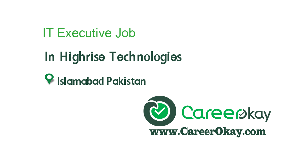 IT Executive job in Highrise Technologies in Islamabad Pakistan - Ref. 104332
