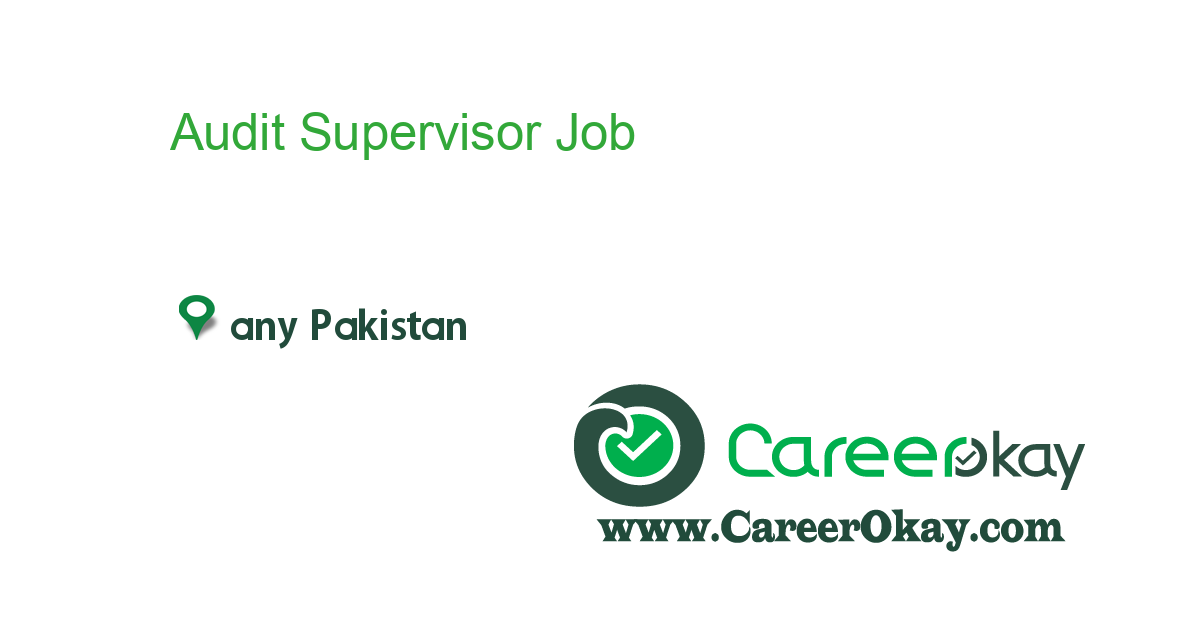 Audit Supervisor job in in any Pakistan - Ref. 104787