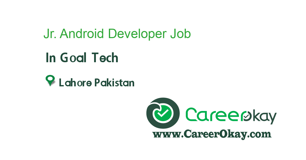 Jr. Android Developer job in Goal Tech in Lahore Pakistan - Ref. 105169