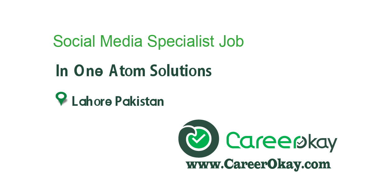 Social Media Specialist job in One Atom Solutions in Lahore Pakistan - Ref. 105382