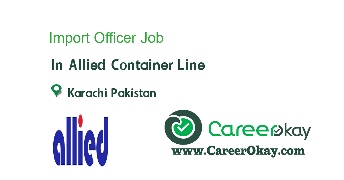 Import Officer job in Allied Container Line in Karachi Pakistan - Ref ...